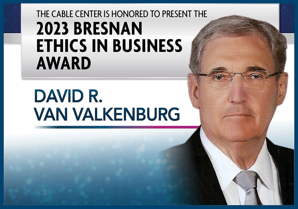 Cable Center Honors David R. Van Valkenburg with 2023 Bresnan Ethics in ...